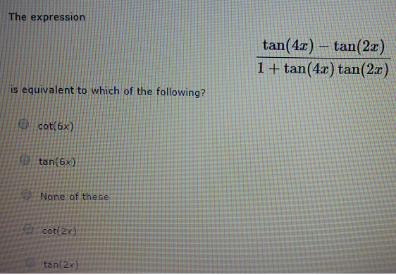 Solved The expression tan(4x) - tan(2x)/1 + tan(4x) tan(2x) | Chegg.com