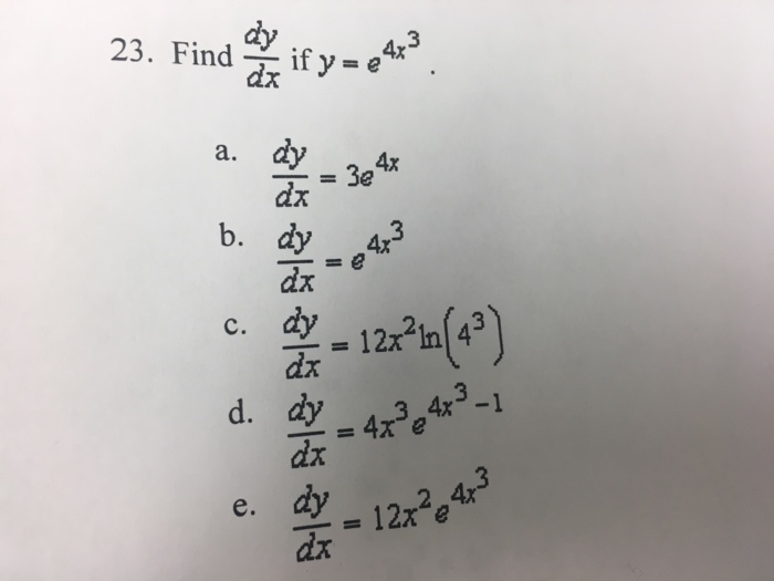 Solved Find dy/dx if y = e^4x^3. dy/dx = 3e^4x dy/dx = | Chegg.com