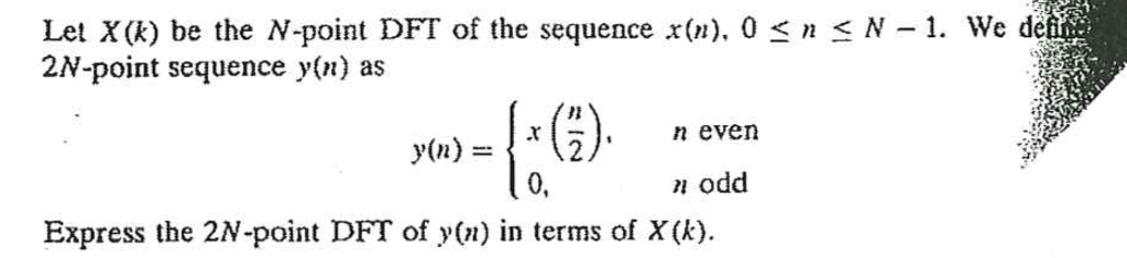 Solved Let X(k) be the N-point DFT of the sequence x(n). 0 3 | Chegg.com