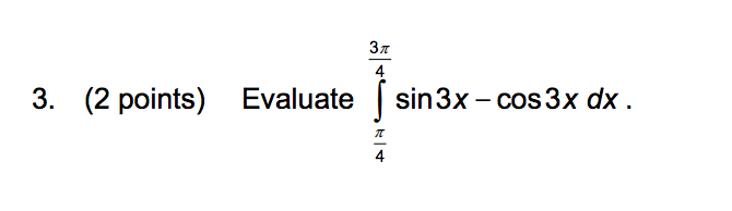 Solved Evaluate integral^3 pi/4_pi/4 sin 3x - cos 3x dx. | Chegg.com