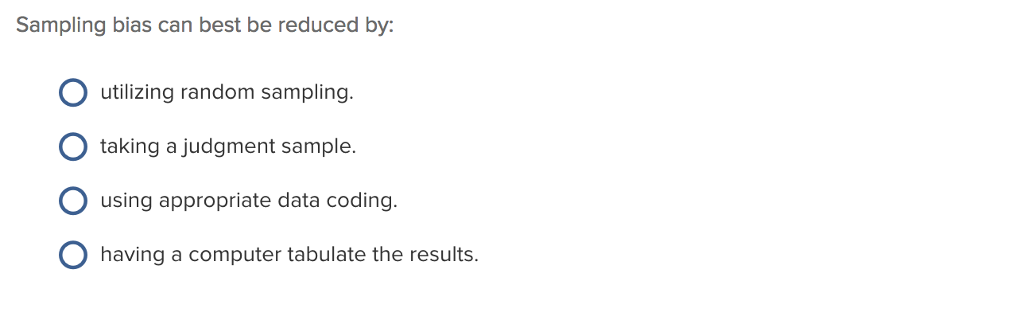 Solved Sampling bias can best be reduced by: utilizing | Chegg.com