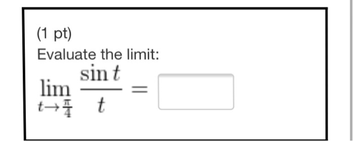 Solved Evaluate the limit: lim_t rightarrow pi/4 sin t/t | Chegg.com