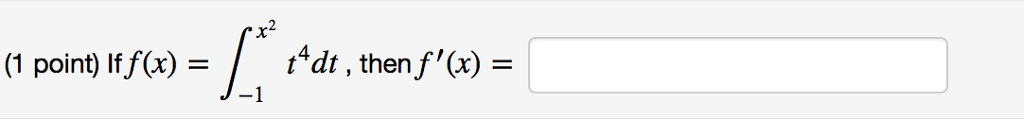 Solved If f (x) = integral^x^2_-1 t^4 dt, then f' (x) = | Chegg.com
