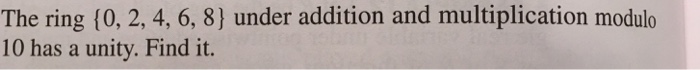 Solved The ring {0, 2, 4, 6, 8} under addition and | Chegg.com