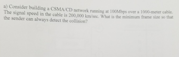 Solved a) Consider building a CSMA/CD network running at | Chegg.com