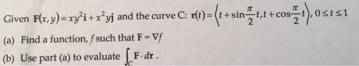 Solved Given F(x,y)= xy^2 i+x^2yj and the curve C: r(t) = , | Chegg.com Solved Given F(x,y)= xy^2 i+x^2yj and the curve C: r(t) = , | Chegg.com
