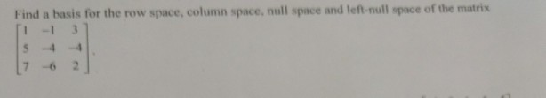 Solved Find a basis for the row space, column space, null | Chegg.com