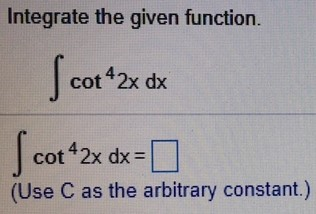 Solved Integrate the given function. integral cot 4 2x dx | Chegg.com