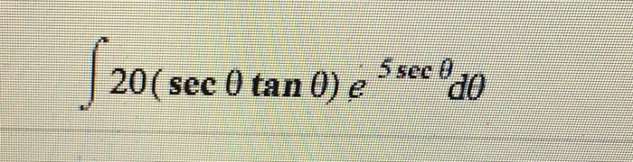 Solved Integral 20 (sec theta tan theta)e^5 sec theta d | Chegg.com