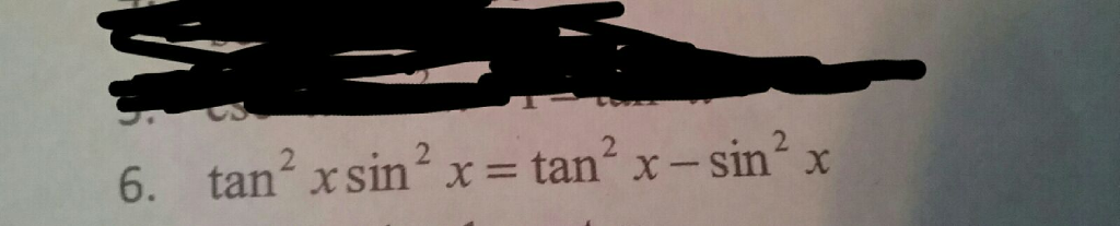 Solved Prove the Identity. tan^2 x sin^2 x = tan^2 x - | Chegg.com Solved Prove the Identity. tan^2 x sin^2 x = tan^2 x - | Chegg.com