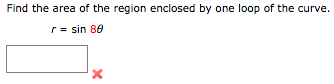 Solved Find the area of the region enclosed by one loop of | Chegg.com