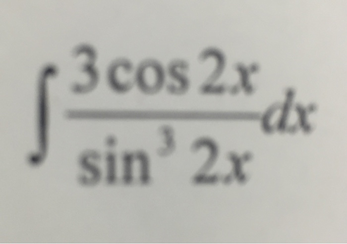 Solved integral 3 cos 2x/sin^3 2x | Chegg.com