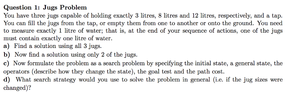 Solved Question 1: Jugs Problem You have three jugs capable | Chegg.com