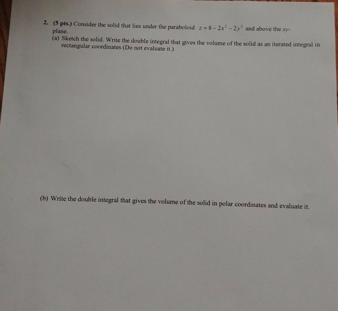 Solved 2. (5 pts.) Consider the solid that lies under the | Chegg.com Solved 2. (5 pts.) Consider the solid that lies under the | Chegg.com