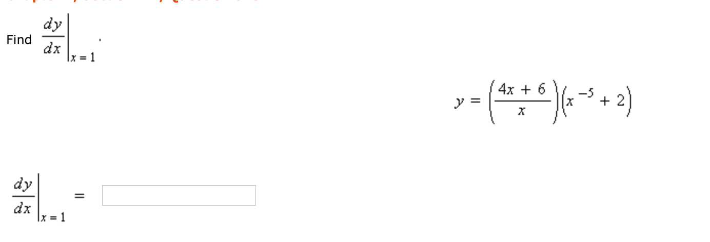 Solved Find dy/dx|_x=1 y=(4x+6/x)(x^-5+2) dy/dx|_x=1= | Chegg.com