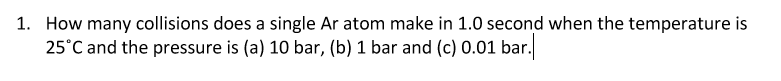 Solved How many collisions does a single Ar atom make in 1.0 | Chegg.com