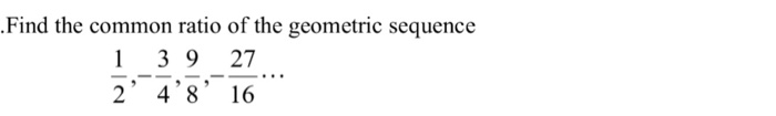 Solved Find the common ratio of the geometric sequence 1/2, | Chegg.com