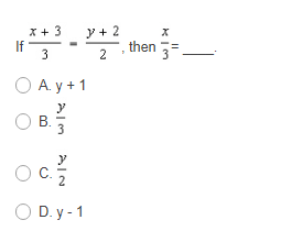 Solved If x + 3/3 = y + 2/2, then x/3 = ____. A. y + 1 B. | Chegg.com