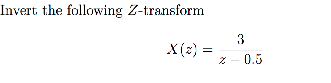 Solved Invert the following Z-transform X(z) = 3/z - 0.5 | Chegg.com