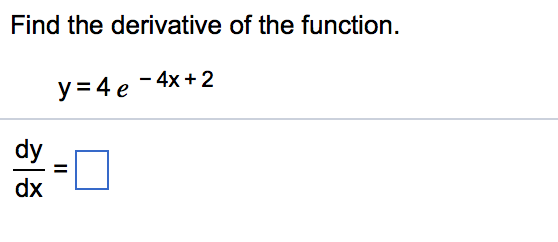Solved Find the derivative of the function. y = 4e^-4x + 2 | Chegg.com