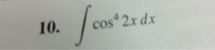 Solved 10. Integral cos^4 2x dx | Chegg.com