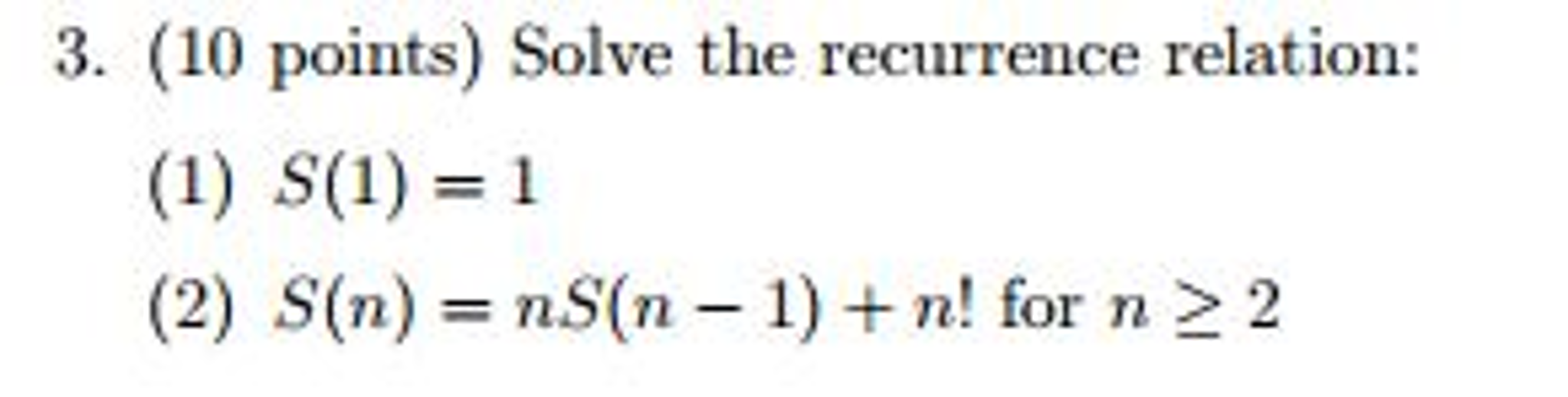Solved Solve the recurrence relation: S(1) = 1 S(n) = nS(n | Chegg.com