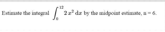 Solved Estimate the integral Integral 2 x^2 between 0 and 12 | Chegg.com