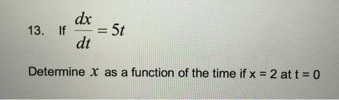 Solved If dx/dt = 5t Determine X as a function of the time | Chegg.com