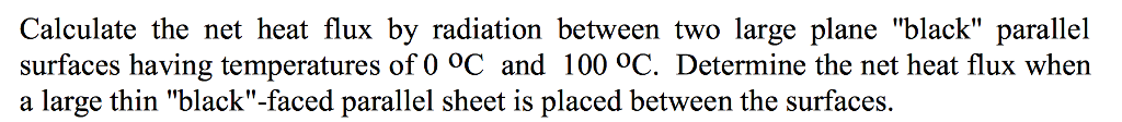 Solved Calculate the net heat flux by radiation between two | Chegg.com