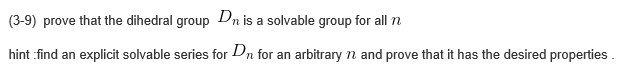 Solved (3-9) prove that the dihedral group Dn is a solvable | Chegg.com