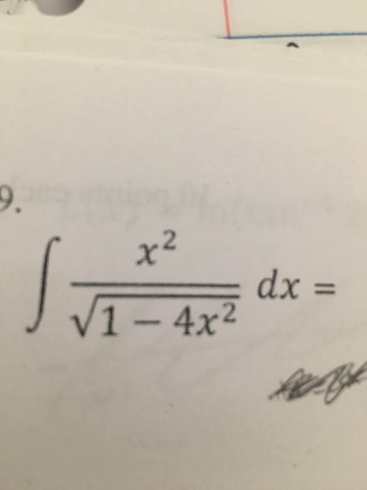 Solved Integral x^2/squareroot 1 - 4x^2 dx = | Chegg.com