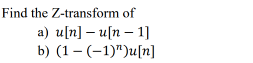Solved Find the Z-transform of a) u[n] - u[n-1] W0 | Chegg.com