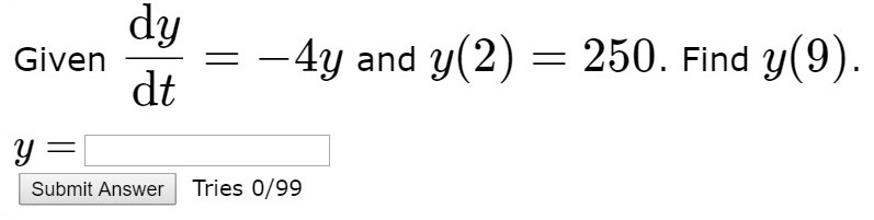 Solved Given dy/dt = -4y and y(2) = 250. Find y(9) y = | Chegg.com
