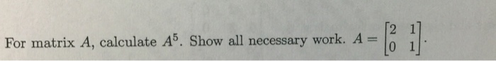 Solved For matrix Ay calculate A5 Show all necessary work. | Chegg.com