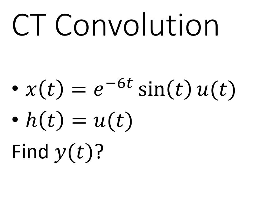 Solved CT Convolution ·x(t) e-6t sin(t) u(t) ·h(t) = u(t) | Chegg.com
