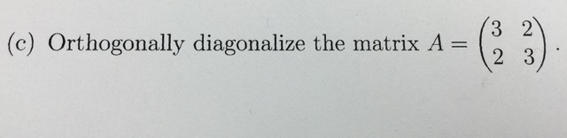Solved (c) Orthogonally diagonalize the matrix A = 3 2 | Chegg.com