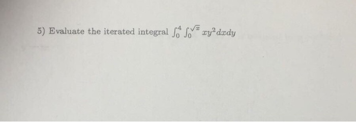 Solved Evaluate the iterated integral Integral^4_0 | Chegg.com