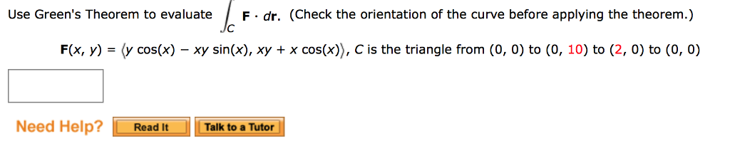 Solved Use Green's Theorem to evaluate F . dr. (Check the | Chegg.com