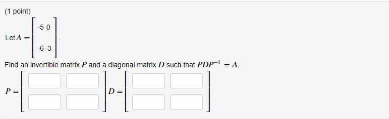 Solved (1 point) 5 0 LetA = 6-3 Find an invertible matrix P | Chegg.com