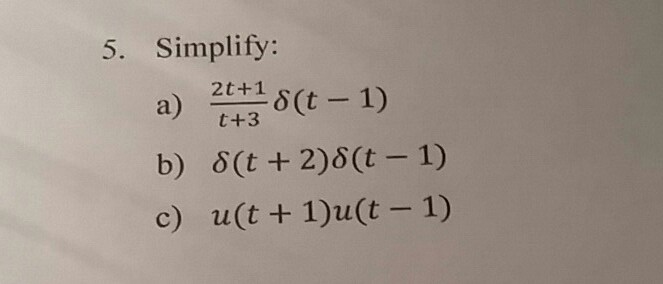 Solved 5. Simplify: 2t+1 8(t - 1) b) δ(t + 2)0(t-1) c) u(t + | Chegg.com
