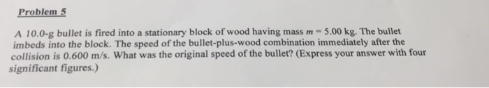 Solved A 10.0-g bullet is fired into a stationary block of | Chegg.com