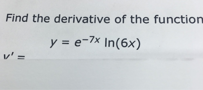 Solved Find the derivative of the function y = e^-7x ln(6x) | Chegg.com