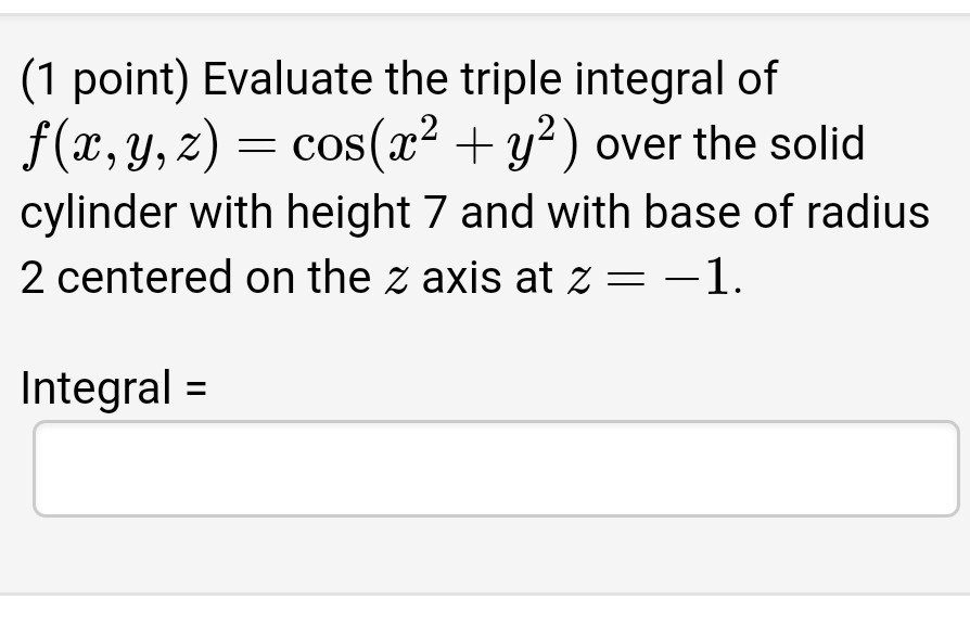 Solved (1 point) Evaluate the triple integral of f(x, y, z) | Chegg.com Solved (1 point) Evaluate the triple integral of f(x, y, z) | Chegg.com