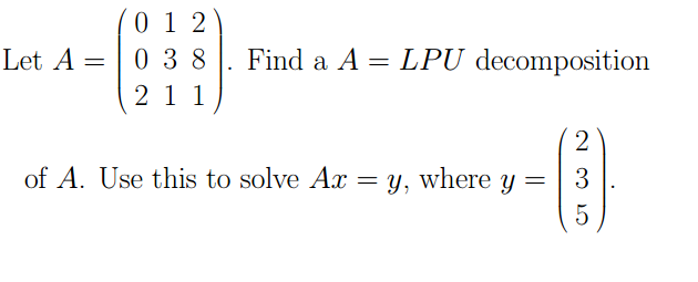 Solved Let A = (0 1 2 0 32 8 2 1 1). Find a A = LPU | Chegg.com