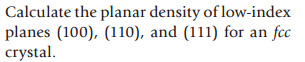 Solved Calculate the planar density of low-index planes | Chegg.com