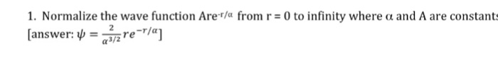 Solved Normalize the wave function Are^r/alpha from r = 0 to | Chegg.com