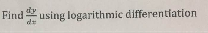 Solved Find dy using logarithmic differentiation dx | Chegg.com