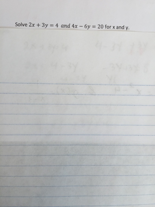 Solved Solve 2x+3y=4 and 4x-6y=20 for x and y. | Chegg.com