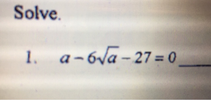 Solved Solve. a - 6 squareroot a - 27 = 0 ________ | Chegg.com