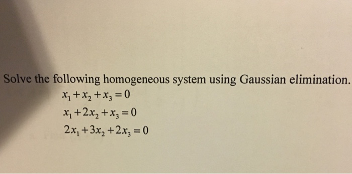 Solved Solve the following homogeneous system using Gaussian | Chegg.com